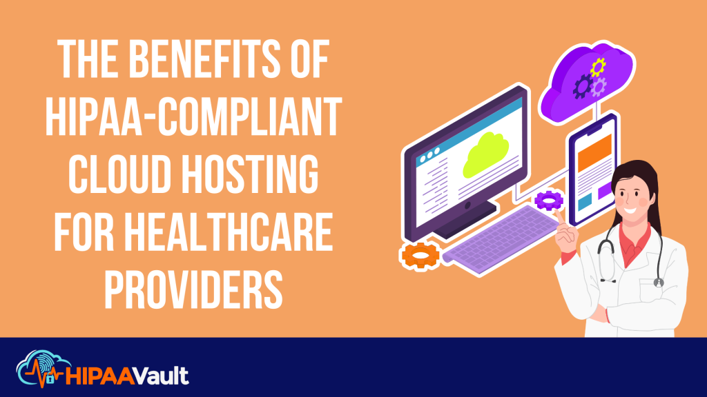 The Benefits of HIPAA-Compliant Cloud Hosting for Healthcare Providers - Hosting & Cloud ...