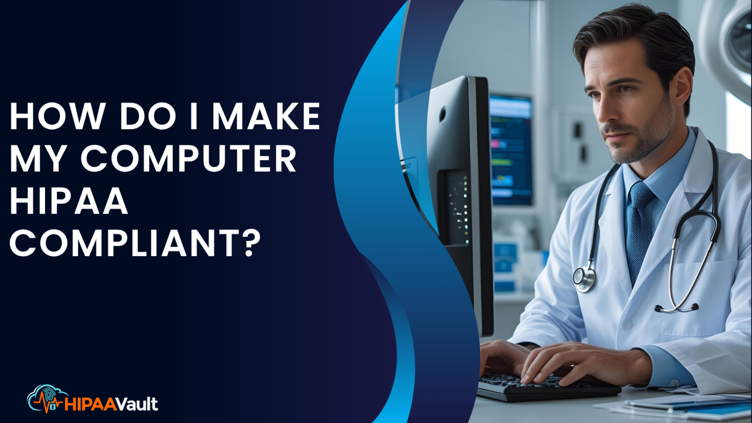 How Do I Make My Computer HIPAA Compliant? | Essential Steps