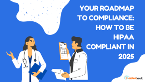 How to Be HIPAA Compliant | The Complete 2025 Checklist